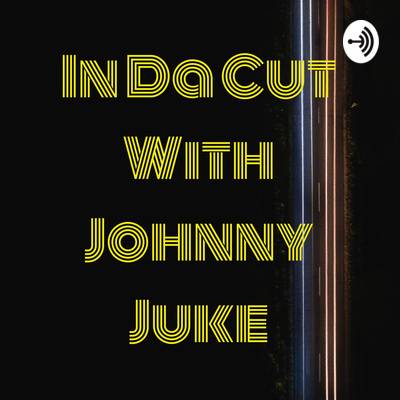 In Da Cut With Johnny Juke • A podcast on Spotify for Creators