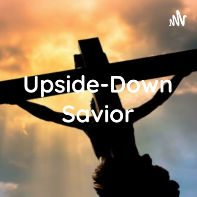 Upside-Down Savior - Pastor Nathan Nass • A podcast on Spotify for Creators