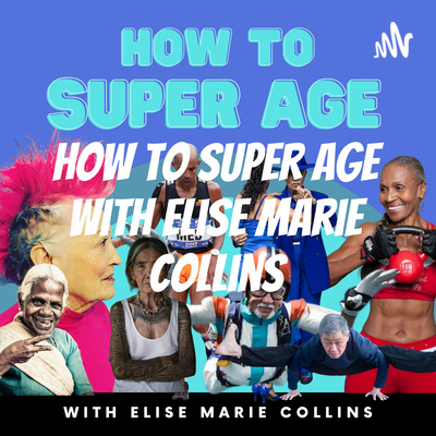 How to Super Age with Elise Marie Collins • A podcast on Spotify for ...