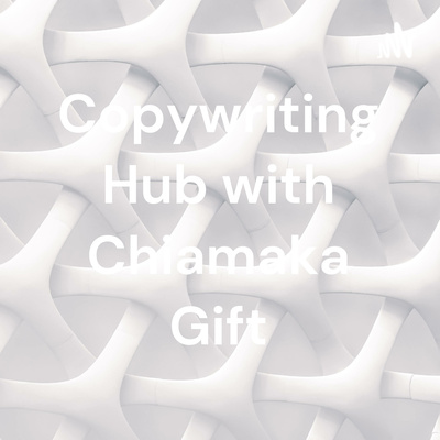 Copywriting Hub with Chiamaka Gift • A podcast on Spotify for Creators