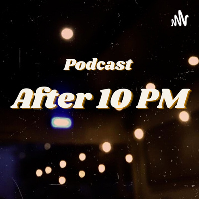 After 10 PM Podcast • A podcast on Spotify for Creators