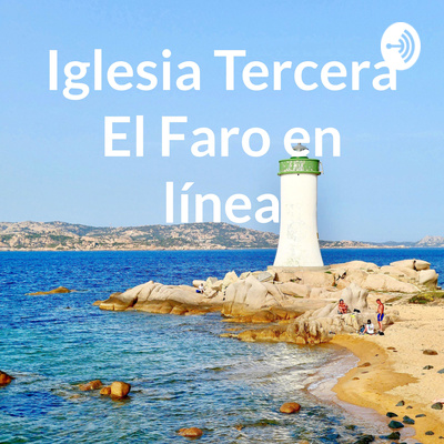 Iglesia Tercera El Faro en línea • A podcast on Spotify for Podcasters