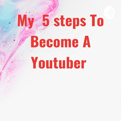 My 5 steps To Become A Youtuber • A podcast on Anchor