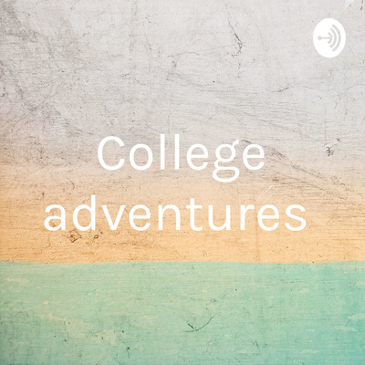 College adventures • A podcast on Spotify for Creators