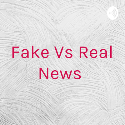 Fake Vs Real News • A podcast on Spotify for Creators