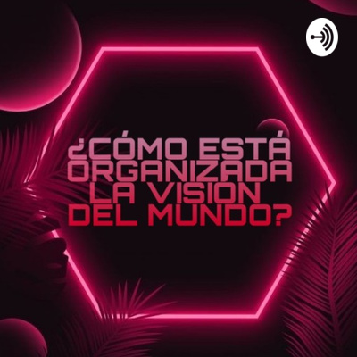 Cómo Está Organizada La Visión Del Mundo • A podcast on Spotify for ...