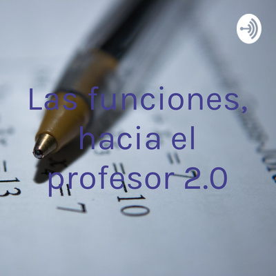 Las funciones, hacia el profesor 2.0 • A podcast on Spotify for Creators