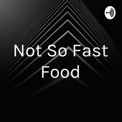 Not So Fast Food • A podcast on Spotify for Podcasters