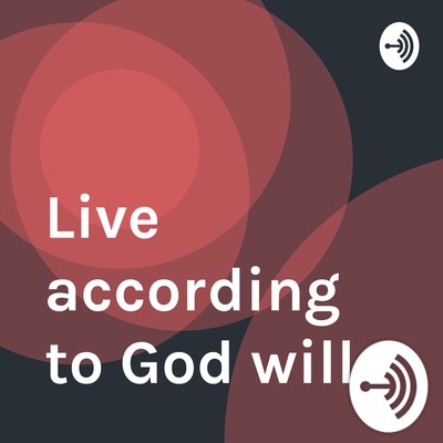 Live according to God will • A podcast on Spotify for Creators