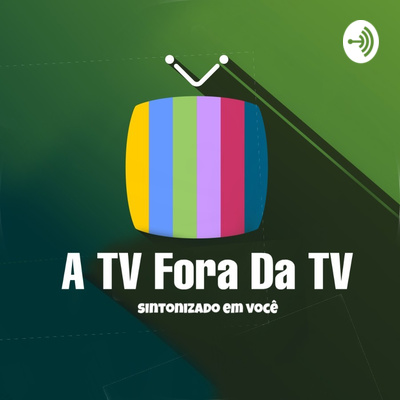 A TV Fora Da TV • A podcast on Spotify for Creators