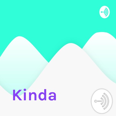 Kinda • A podcast on Spotify for Podcasters