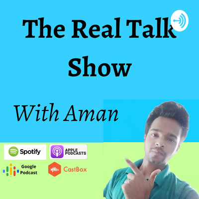 The Real Talk Show with Aman • A podcast on Spotify for Podcasters