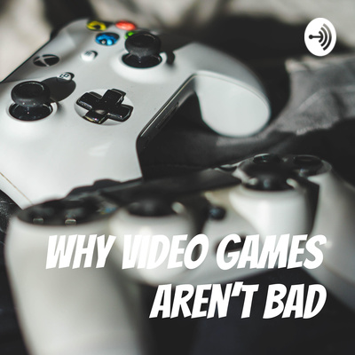 Why video games aren't bad • A podcast on Spotify for Podcasters