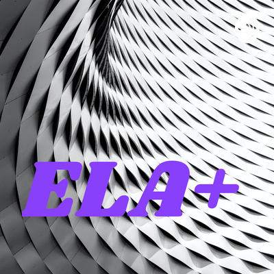 ELA+ • A podcast on Spotify for Creators