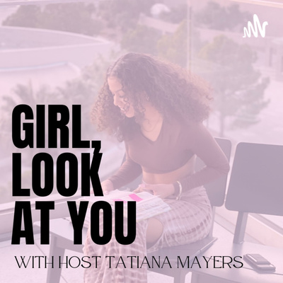Girl, Look At You • A podcast on Spotify for Podcasters