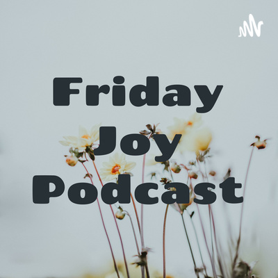The Friday Joy Podcast • A podcast on Spotify for Creators