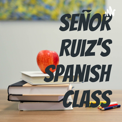 Señor Ruiz's Spanish Class: The Podcast (La clase de español del Señor ...