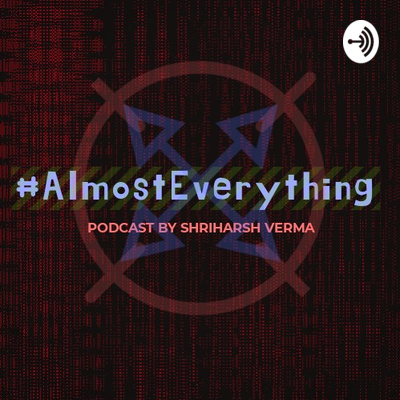 #AlmostEverything By SHRIHARSH VERMA • A podcast on Spotify for Creators