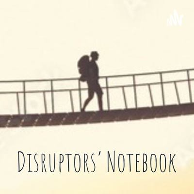 Disruptors' Notebook • A podcast on Spotify for Creators