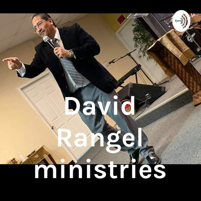 David Rangel ministries • A podcast on Spotify for Podcasters