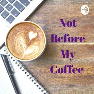 Not Before My Coffee • A podcast on Spotify for Creators