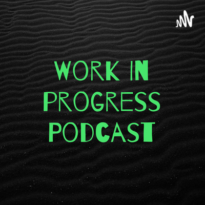 Work In progress Podcast • A podcast on Spotify for Podcasters