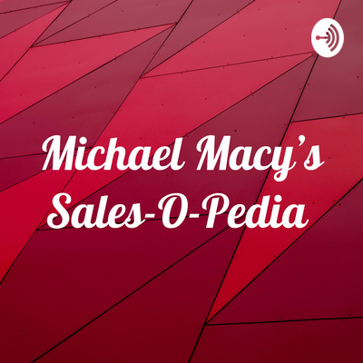 Michael Macy’s Sales-O-Pedia • A podcast on Spotify for Podcasters