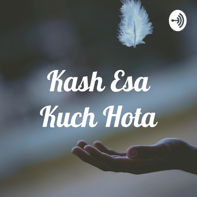 Kash Esa Kuch Hota • A podcast on Spotify for Creators
