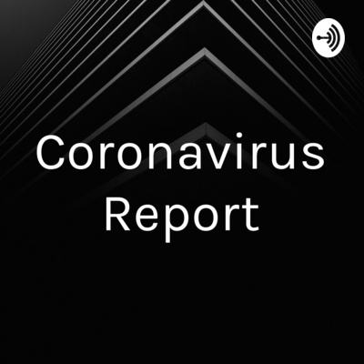 Coronavirus Report • A podcast on Spotify for Podcasters