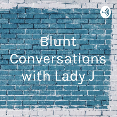 Blunt Conversations with Lady J • A podcast on Spotify for Creators