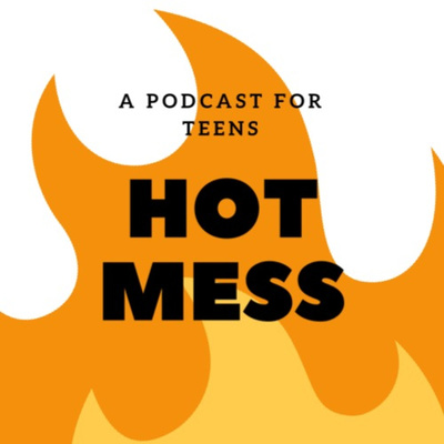 Hot Mess : A Show for Teens • A podcast on Spotify for Podcasters