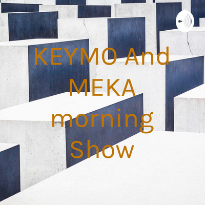KEYMO And MEKA morning Show • A podcast on Spotify for Podcasters