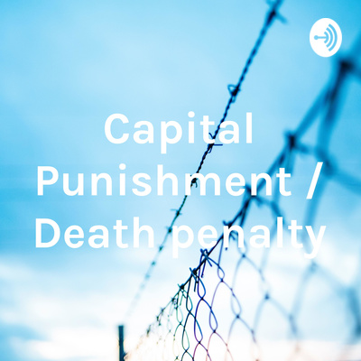 Capital Punishment / Death penalty • A podcast on Spotify for Podcasters