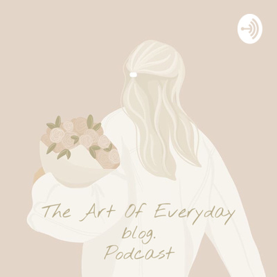 The Art Of Everyday blog. Podcast • A podcast on Spotify for Creators