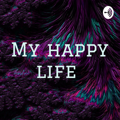 My happy life • A podcast on Spotify for Creators