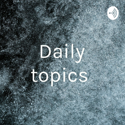Daily topics • A podcast on Spotify for Podcasters