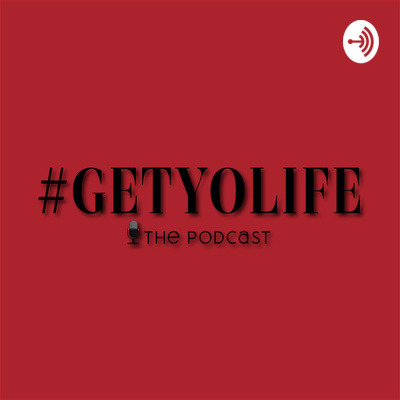 GetYoLife ThePodcast • A podcast on Spotify for Creators