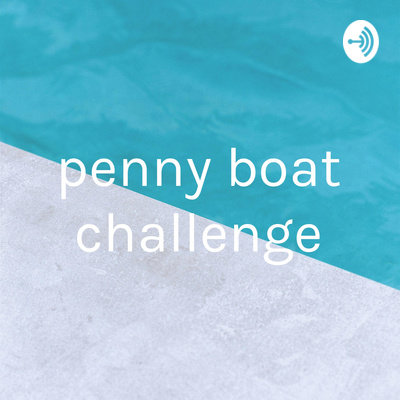 penny boat challenge • A podcast on Spotify for Creators