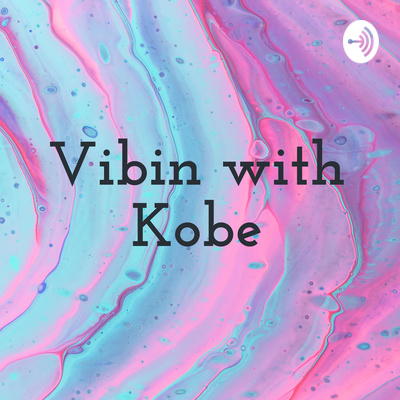 Vibin with Kobe • A podcast on Spotify for Podcasters