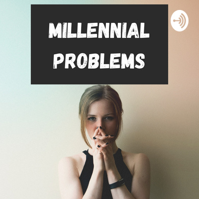 Millennial Problems • A podcast on Spotify for Podcasters