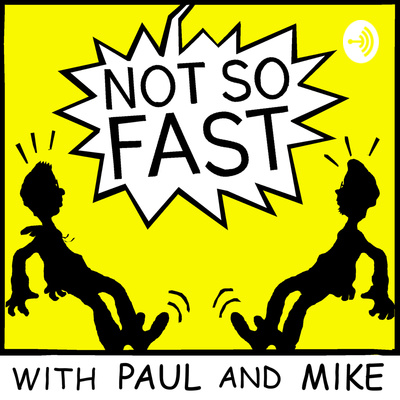 Not So Fast with Paul and Mike • A podcast on Spotify for Creators