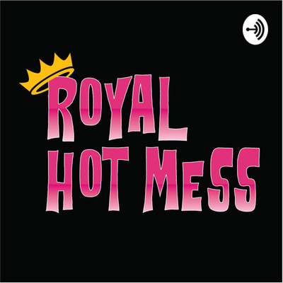 Royal Hot Mess • A podcast on Spotify for Podcasters