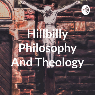 Hillbilly Philosophy And Theology • A podcast on Spotify for Creators