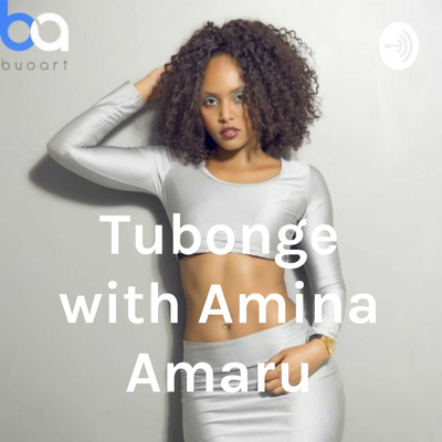 Tubonge With Amina Amaru • A podcast on Spotify for Podcasters