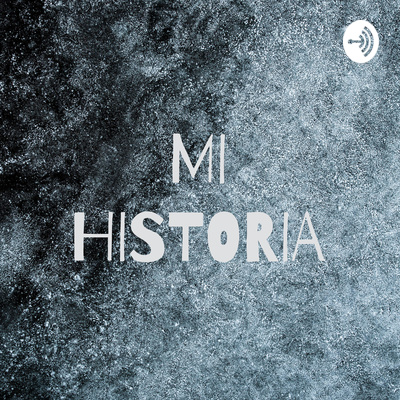 MI HISTORIA • A podcast on Spotify for Podcasters