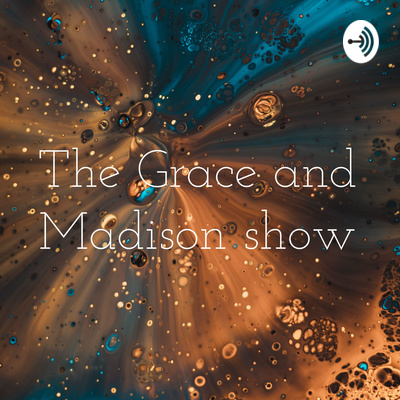 The Grace and Madison show • A podcast on Spotify for Creators