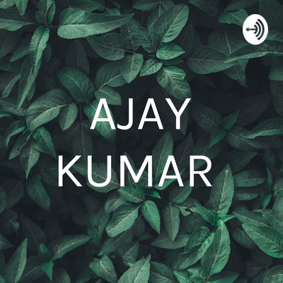 AJAY KUMAR • A podcast on Spotify for Podcasters