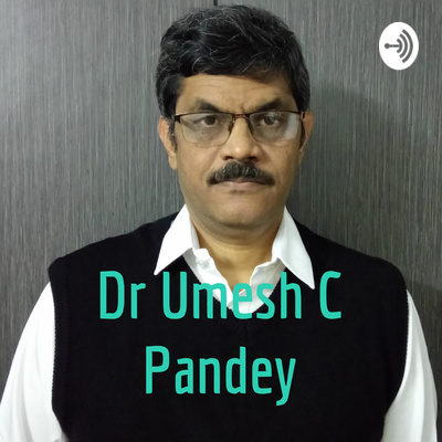 Dr Umesh C Pandey • A podcast on Spotify for Creators