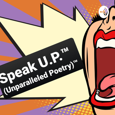 Speak U.P.™ (Unparalleled Poetry)™ • A podcast on Spotify for Creators