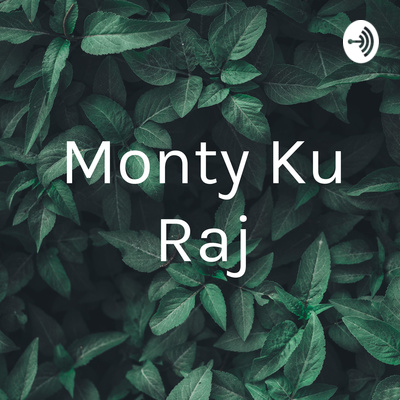 Monty Ku Raj • A podcast on Spotify for Podcasters